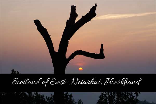 Scotland of East- Netarhat, Jharkhand - Darshnam